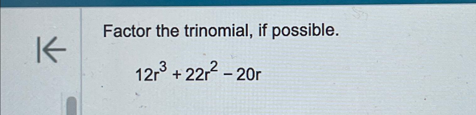 Solved Factor the trinomial, if possible.12r3+22r2-20r | Chegg.com