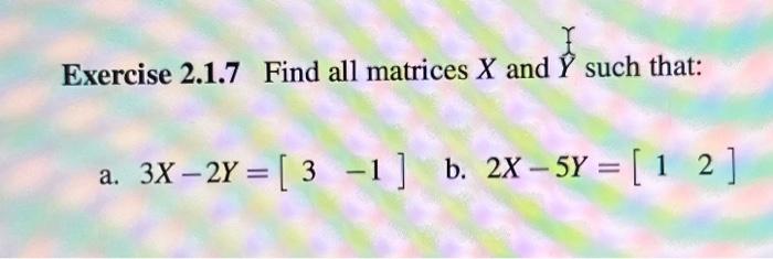 Solved Exercise 2.1.7 Find all matrices X and Y^ such that: | Chegg.com