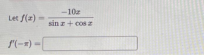 Solved Let f(x)=sinx+cosx−10x f′(−π)= | Chegg.com