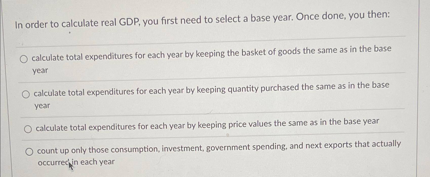 Solved In order to calculate real GDP, ﻿you first need to | Chegg.com