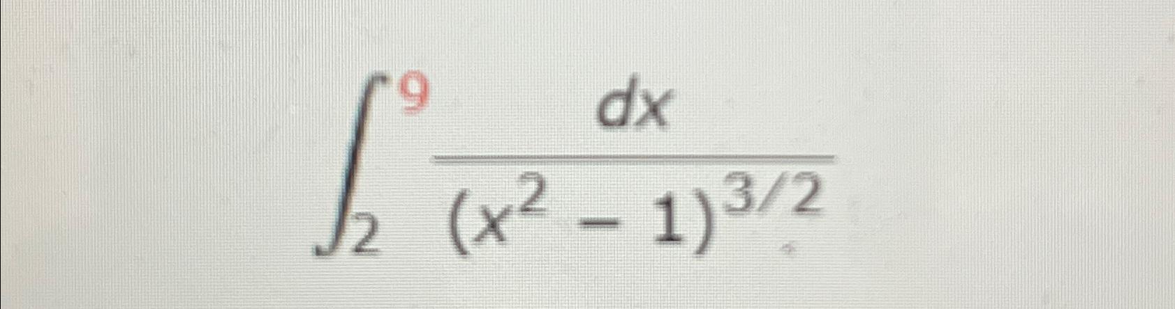 Solved ∫29dx(x2-1)32 | Chegg.com