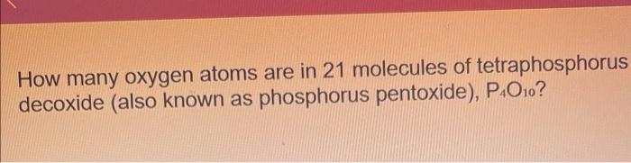 Solved How many oxygen atoms are in 21 molecules of | Chegg.com