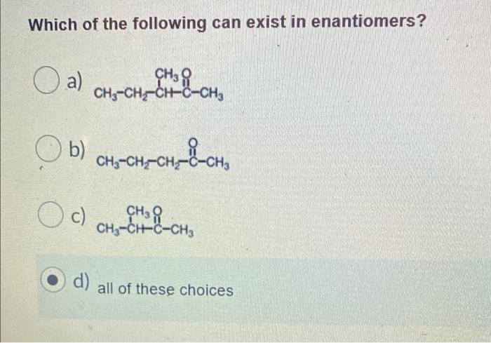 Solved Which of the following can exist in enantiomers? O a) | Chegg.com