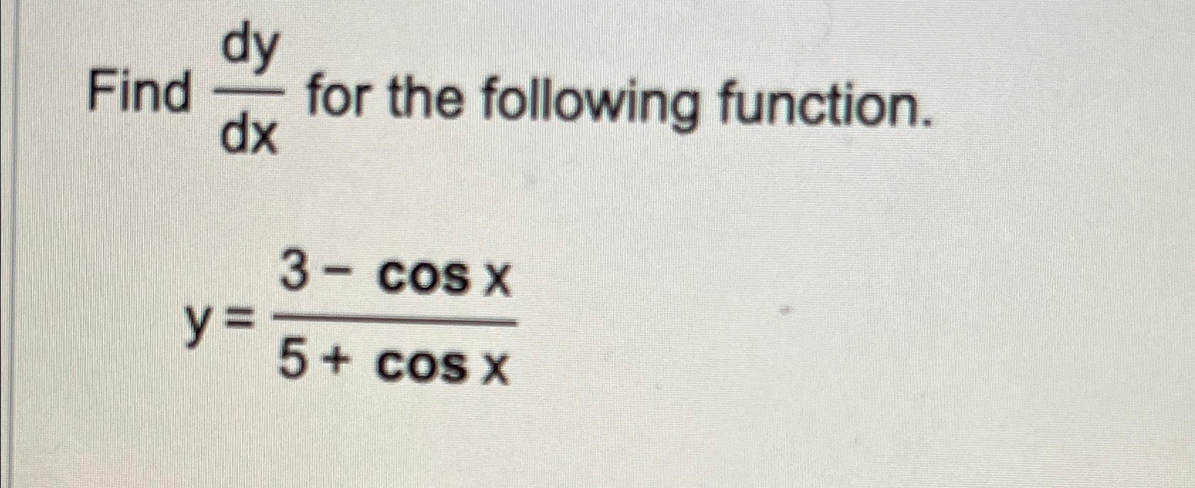 Solved Find dydx ﻿for the following function.y=3-cosx5+cosx | Chegg.com