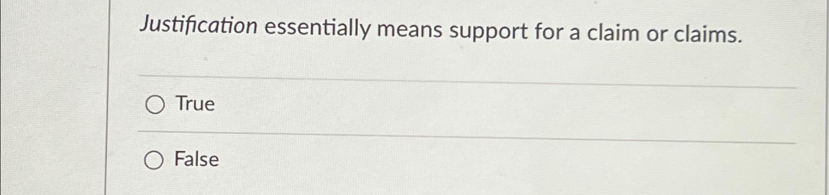 Solved Justification essentially means support for a claim | Chegg.com