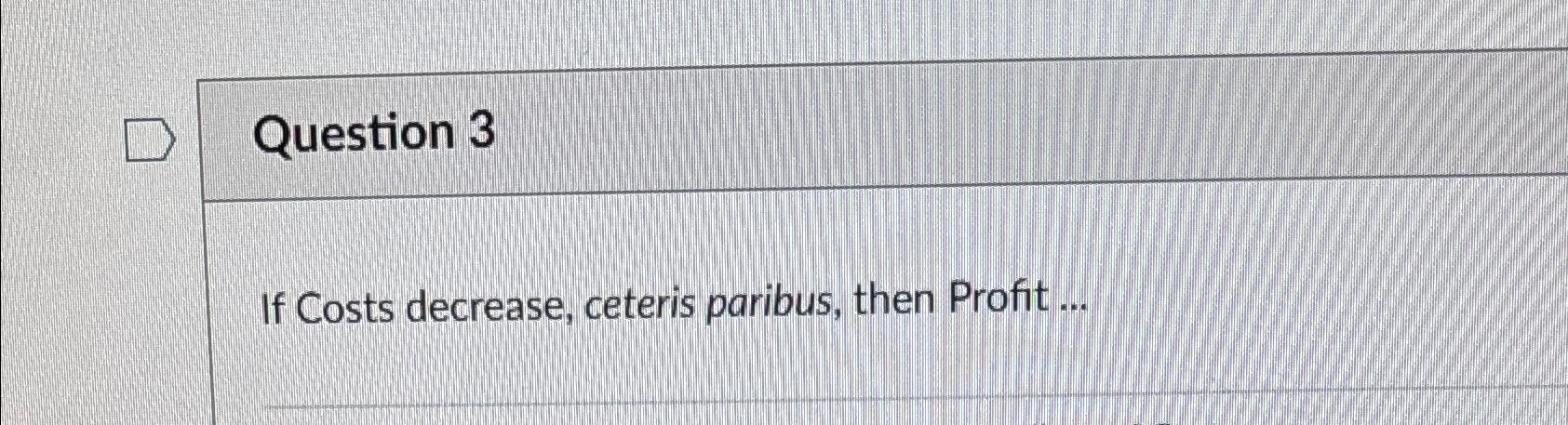 Solved Question 3If Costs decrease, ceteris paribus, then | Chegg.com