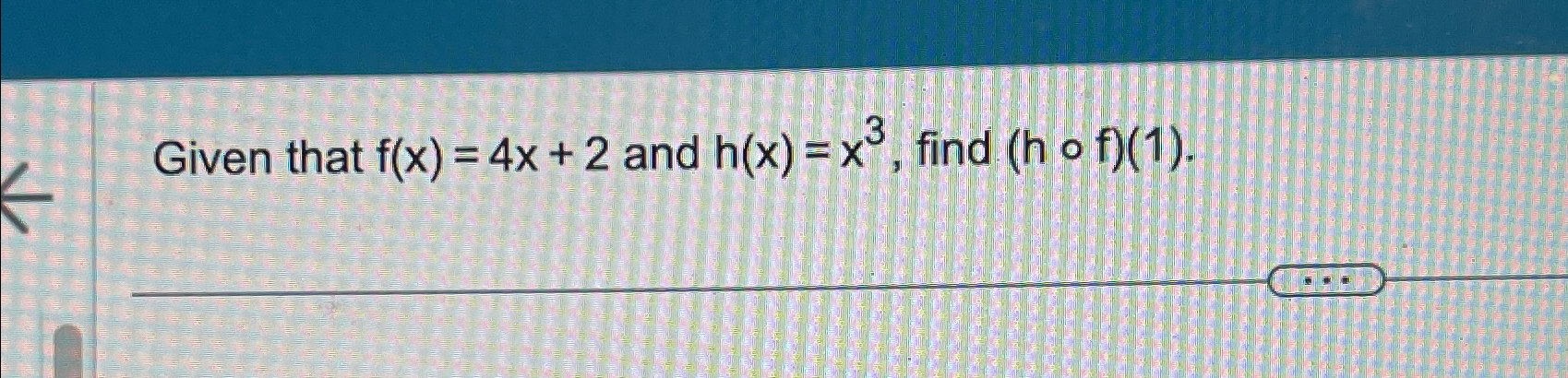Solved Given that f(x)=4x+2 ﻿and h(x)=x3, ﻿find (h@f)(1) | Chegg.com