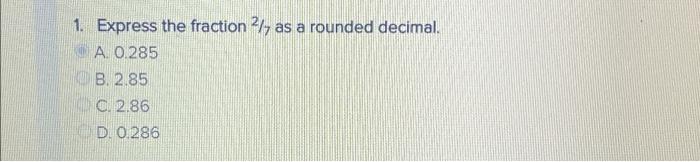 Solved 1. Express the fraction 2/7 as a rounded decimal. A | Chegg.com
