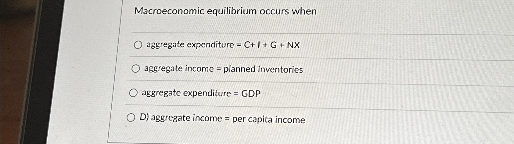 Solved Macroeconomic equilibrium occurs whenaggregate | Chegg.com