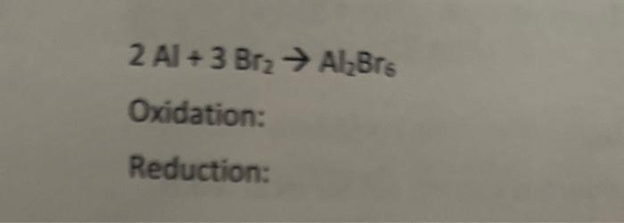 Solved 2Al+3Br2→Al2Br6 Oxidation: Reduction: | Chegg.com