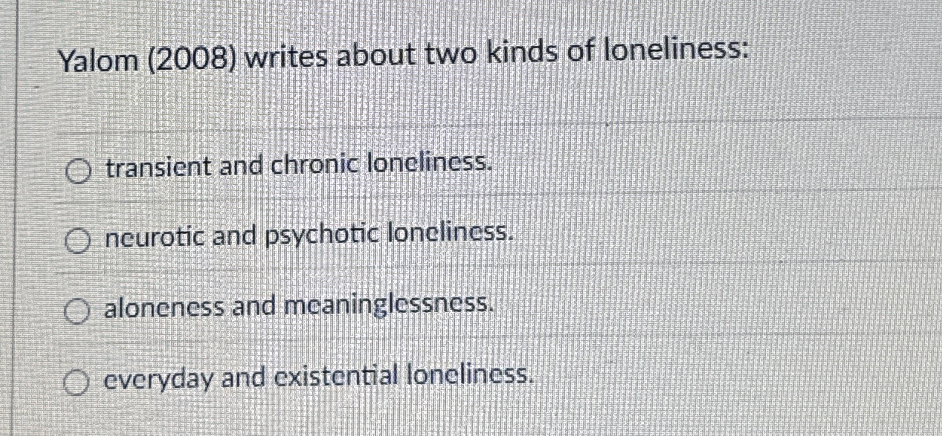 Solved Yalom (2008) ﻿writes about two kinds of | Chegg.com