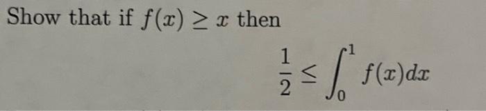 Solved Show that if f(x)≥x then 21≤∫01f(x)dx | Chegg.com