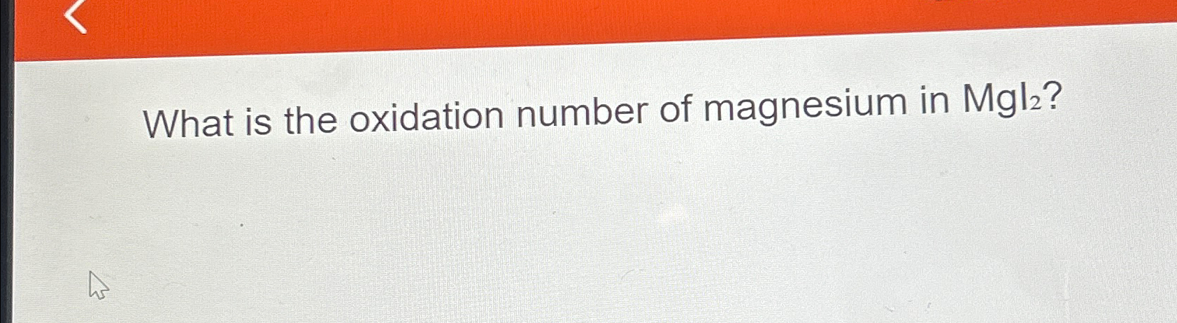 Solved What is the oxidation number of magnesium in Mgl2 ? | Chegg.com