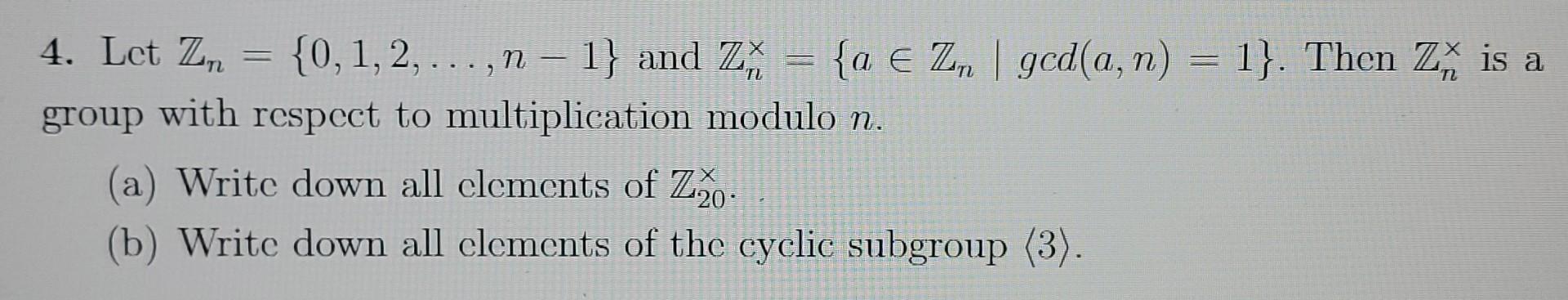 Solved 4. Let Zn={0,1,2,…,n−1} and Zn×={a∈Zn∣gcd(a,n)=1}. | Chegg.com