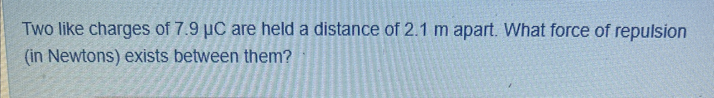 Solved Two like charges of 7.9μC ﻿are held a distance of | Chegg.com