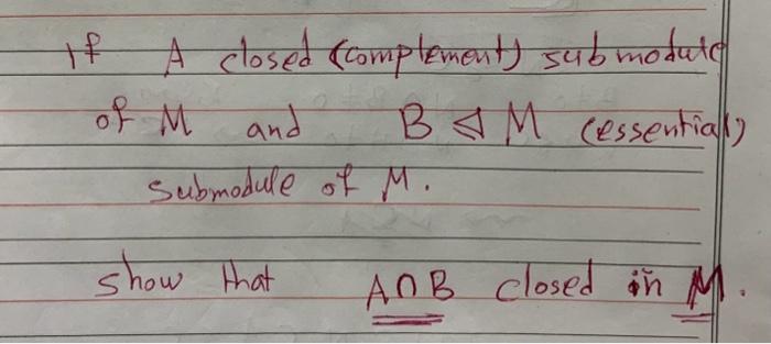 Solved If A closed submodule in M and B essential in M. | Chegg.com