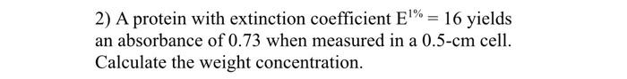 Solved 2) A protein with extinction coefficient El% = 16 | Chegg.com