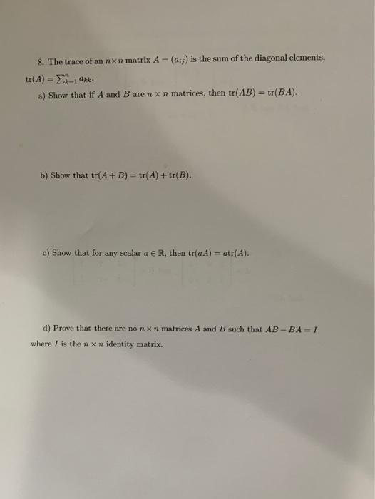 Solved 8. The trace of an nxn matrix A = (a) is the sum of | Chegg.com