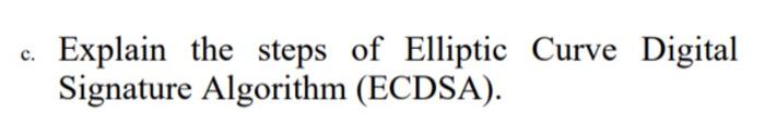 Solved c. Explain the steps of Elliptic Curve Digital | Chegg.com
