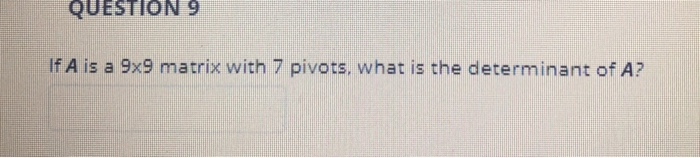 Solved QUESTION 9 If A is a 9x9 matrix with 7 pivots, what | Chegg.com