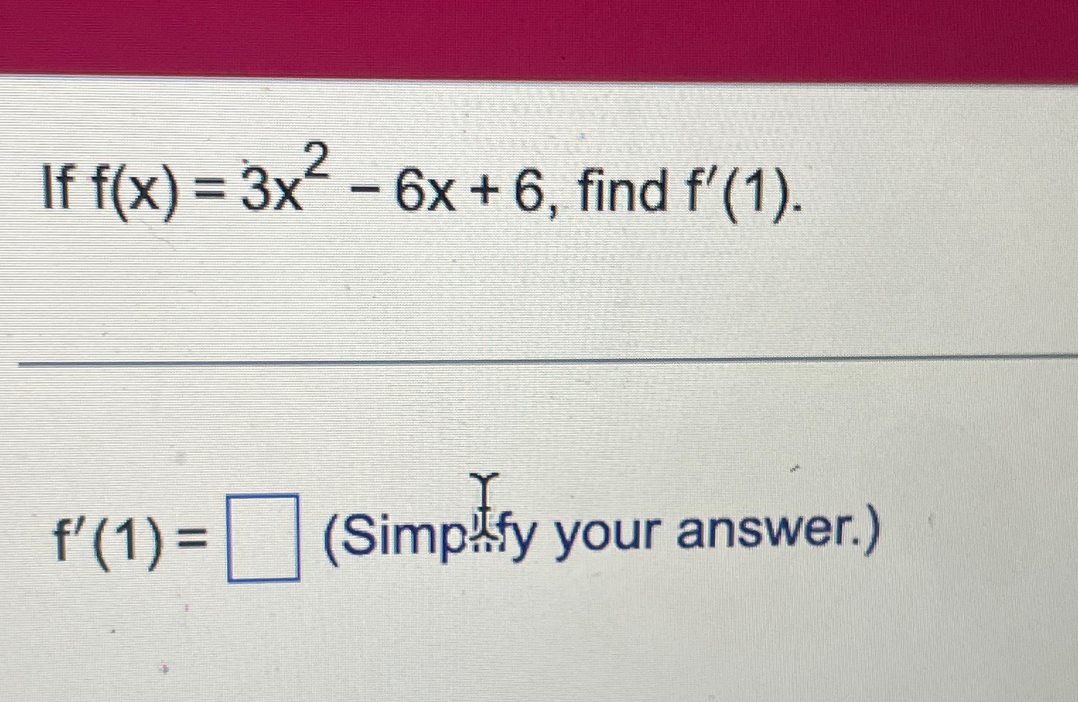 Solved If f(x)=3x2-6x+6, ﻿find f'(1)f'(1)= (Simp ?' ﻿fy your | Chegg.com
