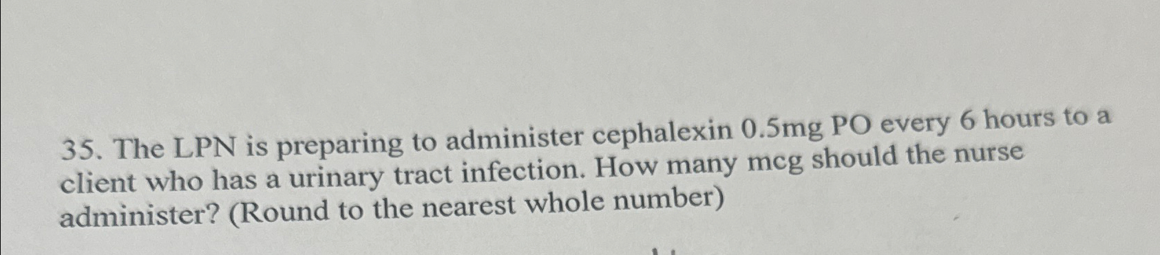 Solved The LPN is preparing to administer cephalexin 0.5mg | Chegg.com