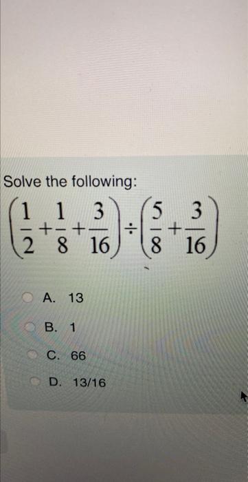 Solve the following: (21+81+163)÷(85+163) A. 13 B. 1 | Chegg.com