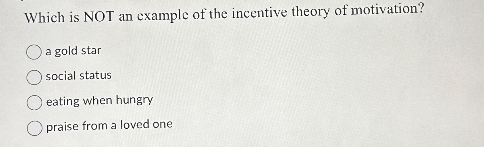 Solved Which is NOT an example of the incentive theory of | Chegg.com