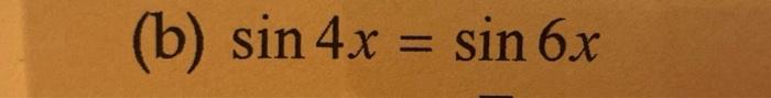 Solved (b) sin4x=sin6x | Chegg.com