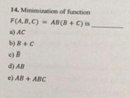 Solved 14. Minimization of function F(A,B,C)=AB(B+C) is a) | Chegg.com