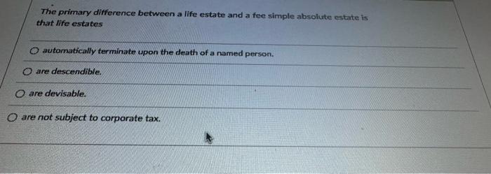 Solved The primary difference between a life estate and a | Chegg.com