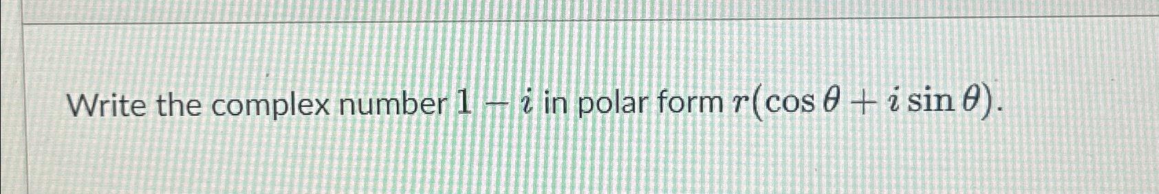 Solved Write the complex number 1-i ﻿in polar form | Chegg.com