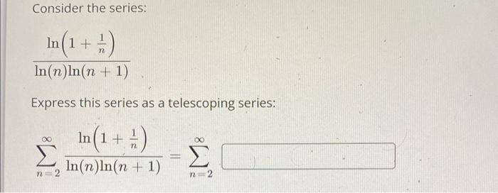 Solved Consider the series: ln(n)ln(n+1)ln(1+n1) Express | Chegg.com