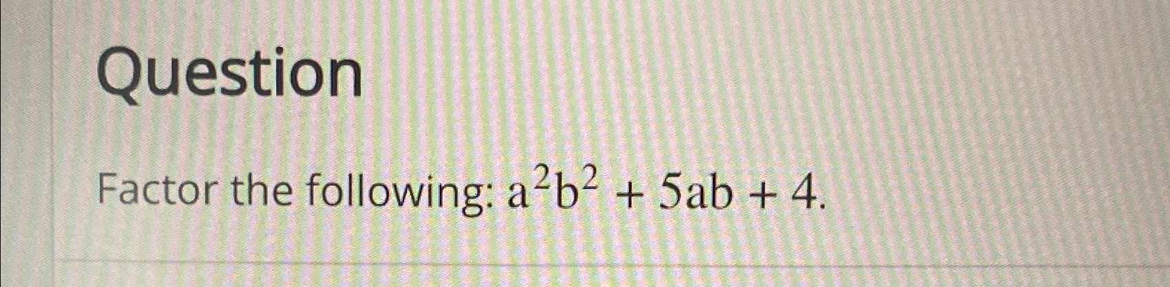 Solved QuestionFactor the following: a2b2+5ab+4 | Chegg.com