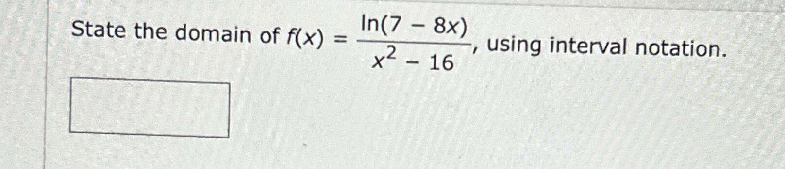 Solved State the domain of f(x)=ln(7-8x)x2-16, ﻿using | Chegg.com