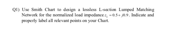 Solved Q1) Use Smith Chart to design a lossless L-section | Chegg.com