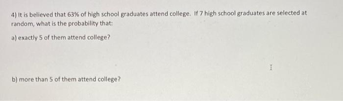 Solved 4) It is believed that 63% of high school graduates | Chegg.com