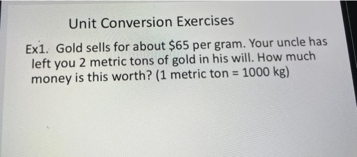 Solved Unit Conversion Exercises Ex1. Gold sells for about | Chegg.com
