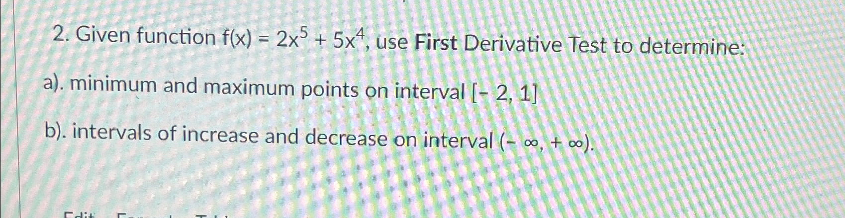 Solved Given function f(x)=2x5+5x4, ﻿use First Derivative | Chegg.com