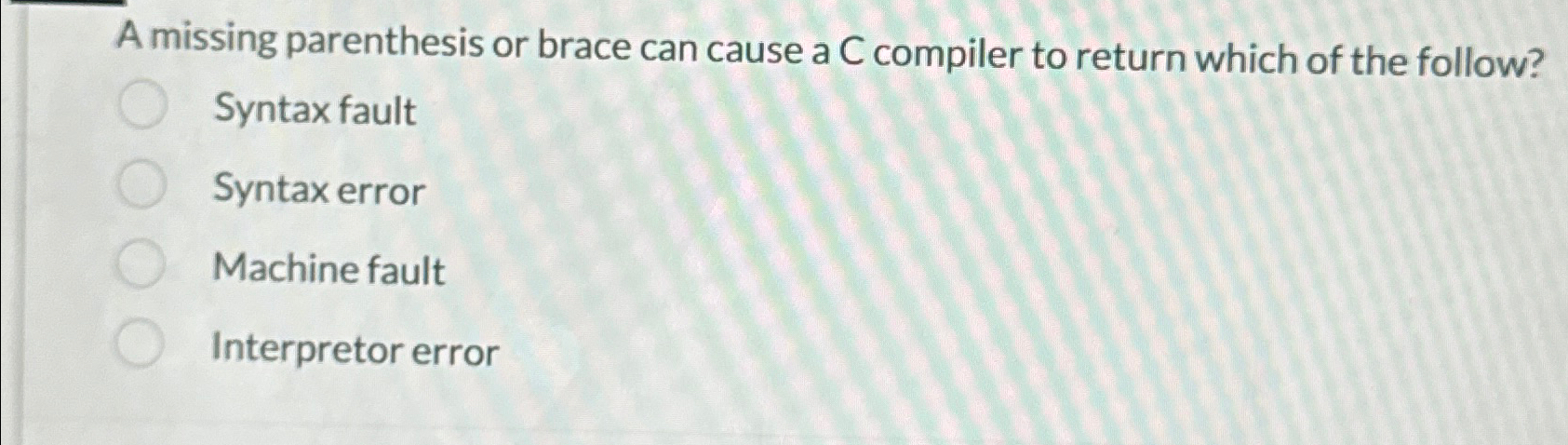 Solved A missing parenthesis or brace can cause a C compiler | Chegg.com