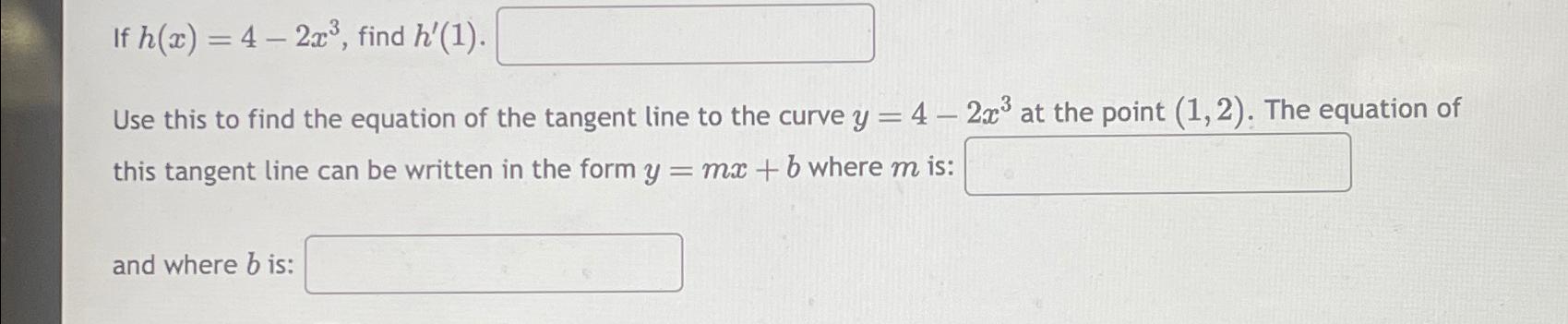 Solved If h(x)=4-2x^(3), find h^(')(1) Use this to find the | Chegg.com