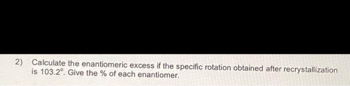 Solved 2) Calculate the enantiomeric excess if the specific | Chegg.com