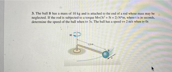 Solved 3. The ball B has a mass of 10 kg and is attached to | Chegg.com