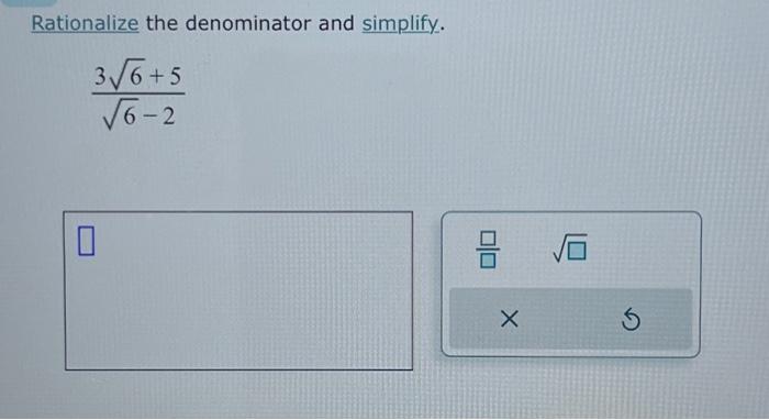 Solved Rationalize the denominator and simplify. 3√6+5 √6-2 | Chegg.com