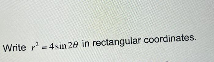 Solved Write r2=4sin2θ in rectangular coordinates. | Chegg.com