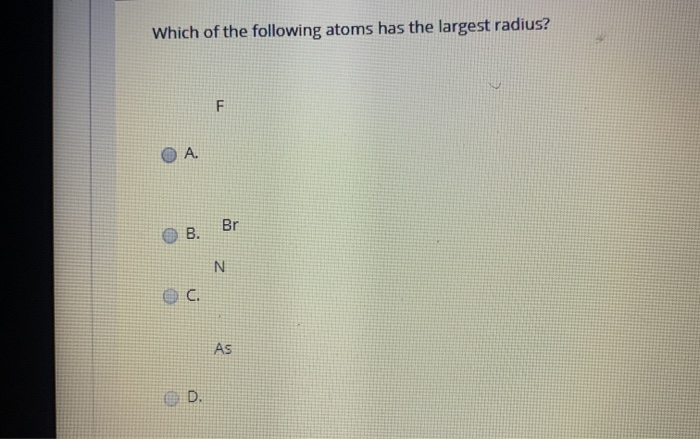 Solved Which of the following atoms has the largest radius? | Chegg.com