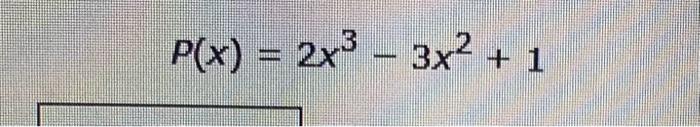 Solved P(x)=3x3+x2−3x−1P(x)=2x3−3x2+1P(x)=8x3−5x2+32x−20P(x) | Chegg.com
