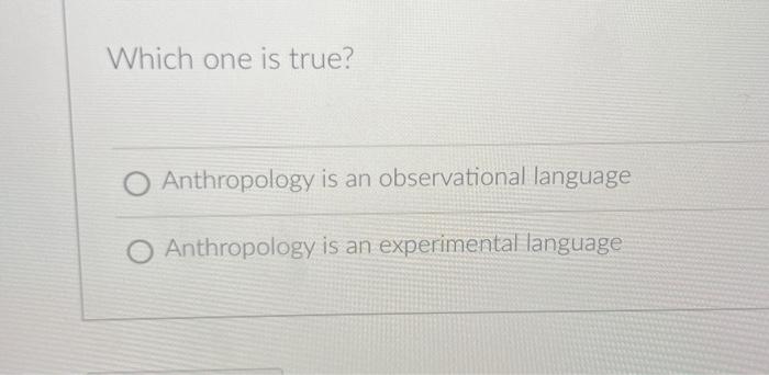 Which one is true? Anthropology is an observational | Chegg.com