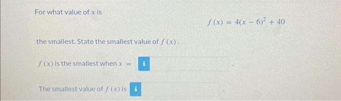 Solved For what value of x is f(x)=4(x−6)2+40 the smallest. | Chegg.com
