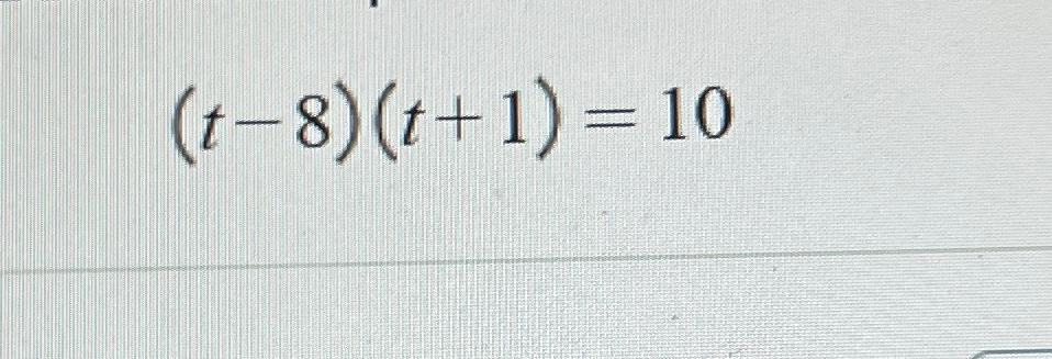 Solved (t-8)(t+1)=10 | Chegg.com